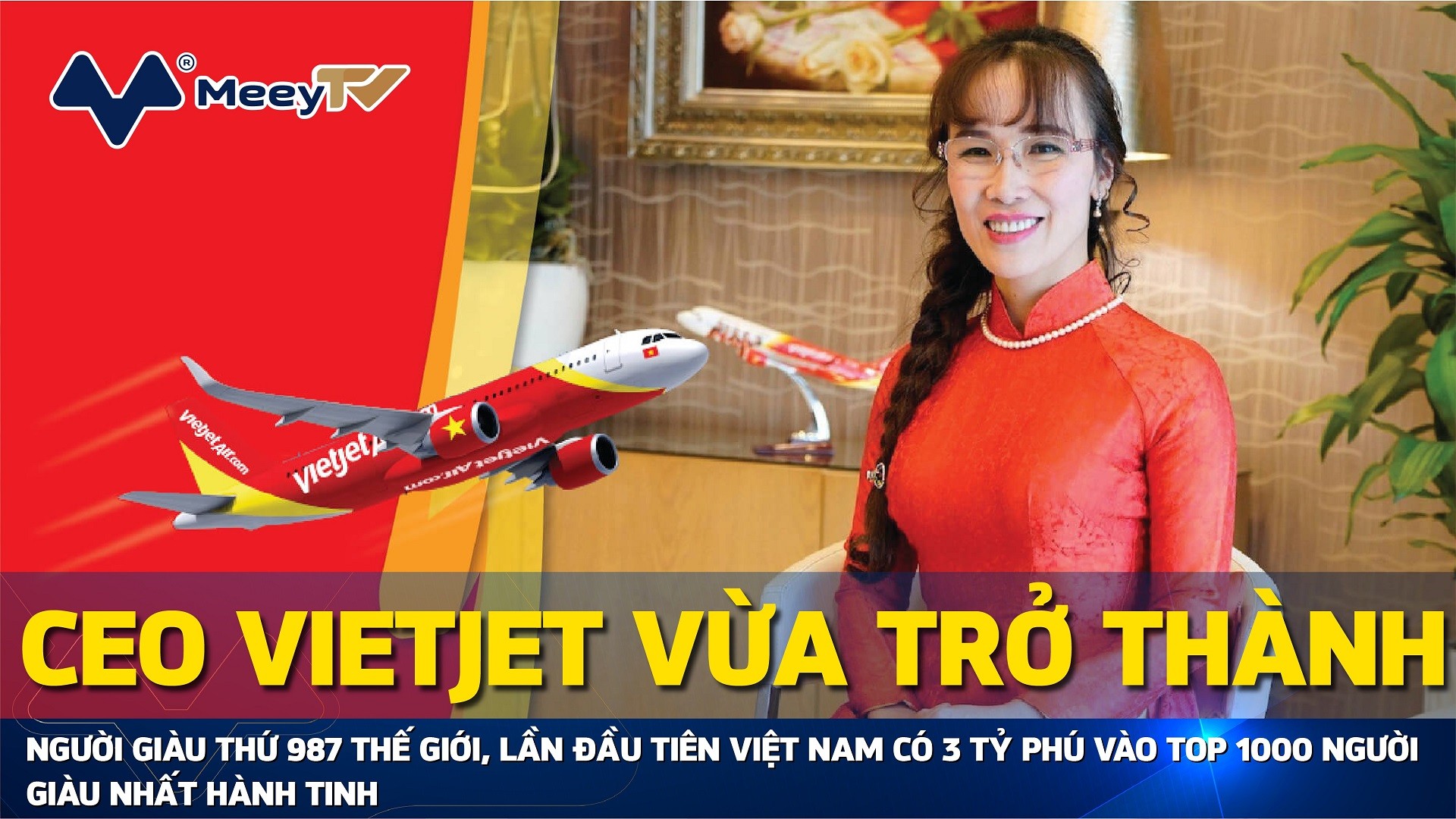CEO Vietjet vừa trở thành người giàu thứ 987 thế giới, lần đầu tiên ...